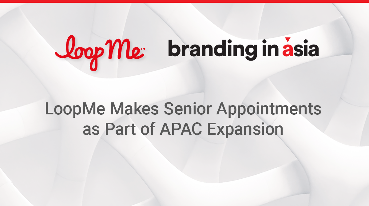 LoopMe Makes Senior Appointments as Part of APAC Expansion | LoopMe